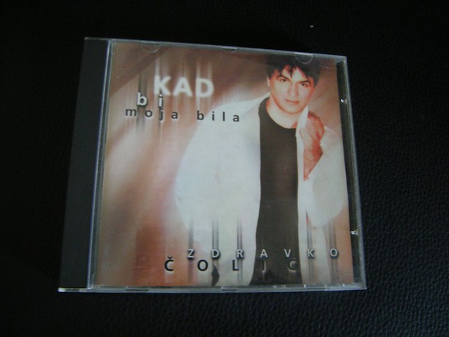 CD - ZDRAVKO ČOLIĆ - KAD BI MOJA BILA