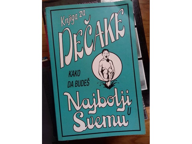 Knjiga za dečake. Kako da budeš najbolji u svemu.