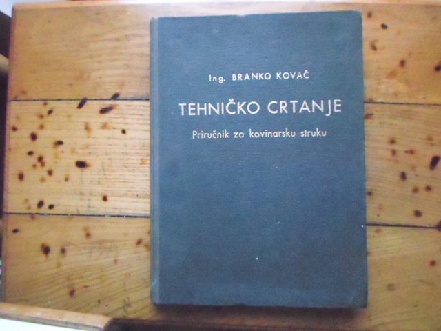 BRANKO KOVAČ - TEHNIČKO CRTANJE PRIRUČNIK ZA KOVINARSKU