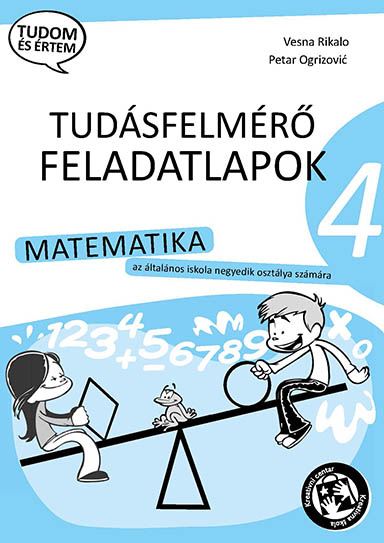 Matematika : tudásfelmérő feladatlapok : az általános iskola negyedik osztálya számára (4KMAm) Контролне вежбе из математике за четврти разред - мађарски језик.