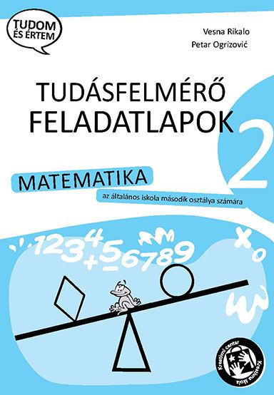 Matematika : tudásfelmérő feladatlapok : az általános iskola második osztálya számára (2KMAm) Контролне вежбе из математике за други разред - мађарски језик.