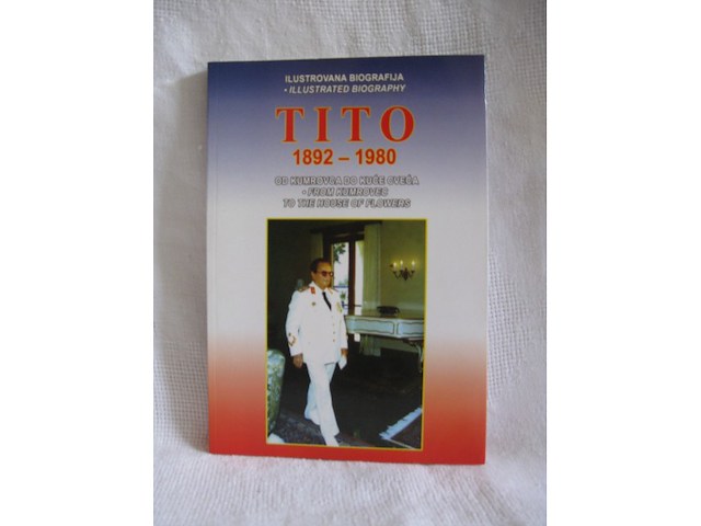 Tito 1892-1980,od Kumrovca do kuce cveca