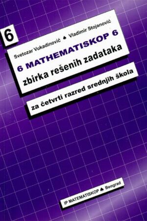 Mathematiskop 6, zbirka rešenih zadataka za četvrti razred srednjih škola