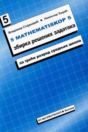 Mathematiskop 5, zbirka rešenih zadataka za treći razred srednjih škola