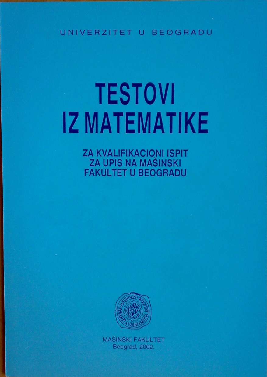 Testovi iz matematike za kvalifikacioni ispit za upis na Mašinski fakultet u Beogradu