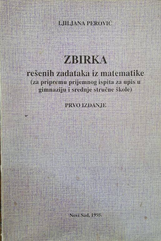 Zbirka rešenih zadataka iz matematike za pripremu prijemnog ispita za upis u gimnazije i srednje stručne škole