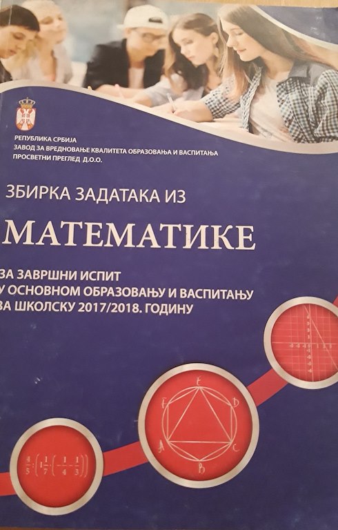 Zbirka zadataka iz matematike za završni ispit u osnovnom obrazovanju i vaspitanju za školsku 2017 2018 godinu