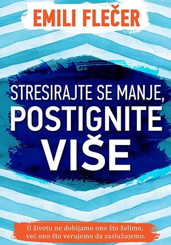Stresirajte se manje, postignite više – Emili Flečer
