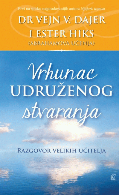 Vrhunac udruženog stvaranja
razgovor velikih učitelja
Vejn Dajer, Ester Hiks