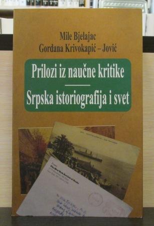 PRILOZI IZ NAUČNE KRITIKE * SRPSKA ISTORIOGRAFIJA I SVET – MILE BJELAJAC, GORDANA KRIVOKAPIĆ-JOVIĆ