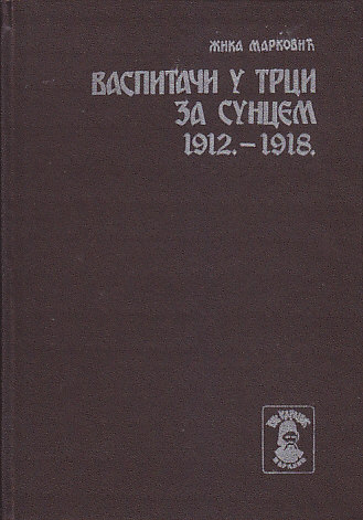 VASPITAČI U TRCI ZA SUNCEM 1912-1918 – ŽIKA MARKOVIĆ