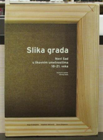 SLIKA GRADA (Novi Sad u likovnim umetnostima 18-21. veka)