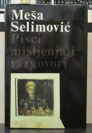 PISCI, MIŠLJENJA, RAZGOVORI – MEŠA SELIMOVIĆ