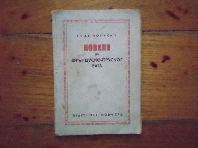 GI DE MOPASAN - NOVELE IZ FRANCUSKO-PRUSKOG RATA