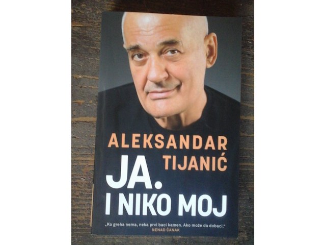 Aleksandar Tijanić: JA, I NIKO MOJ