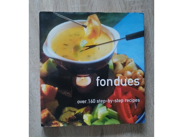 Fondues: Over 160 Step-by-step Recipes
