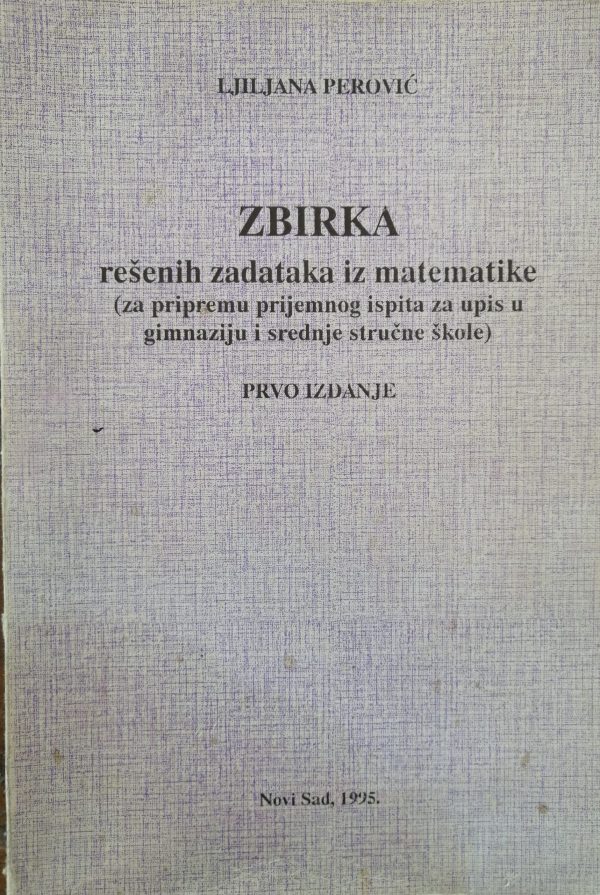 Zbirka rešenih zadataka iz matematike za pripremu prijemnog ispita za upis u gimnazije i srednje stručne škole