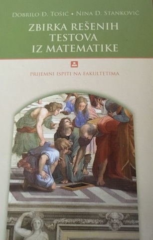 Zbirka rešenih zadataka iz matematike za pripremu prijemnih ispita na fakultetima