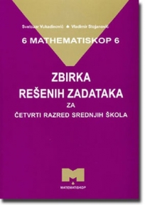Zbirka rešenih zadataka iz matematike za 4 razred srednjih škola Matematiskop