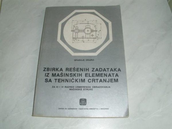 Zbirka rešenih zadataka iz mašinskih elemenata sa tehničkim crtanjem – za III i IV razred mašinske struke