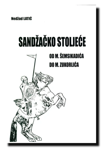 Sandžačko stoljeće : (od muftije M. Šemsikadića do muftije M. Zukorlića)