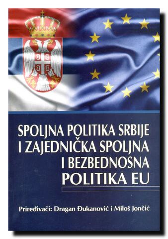 Spoljna politika Srbije i zajednička spoljna i bezbednosna politika EU : [zbornik radova sa međunarodne naučne konferencije Usklađivanje spoljne politike Srbije sa zajedničkom spoljnom i bezbednos...