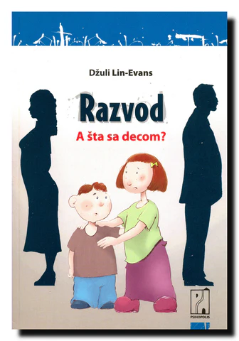 Razvod, a šta sa decom? : kako pomoći deci da prežive rastavu i razvod