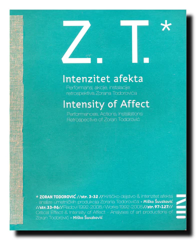 Z.T. : intenzitet afekta : performansi, akcije, instalacije : retrospektiva Zorana Todorovića = intensity of affect : performances, actions, instalations : retrospective of Zoran Todorović