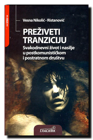 Preživeti tranziciju : svakodnevni život i nasilje nad ženama u postkomunističkom i postratnom društvu