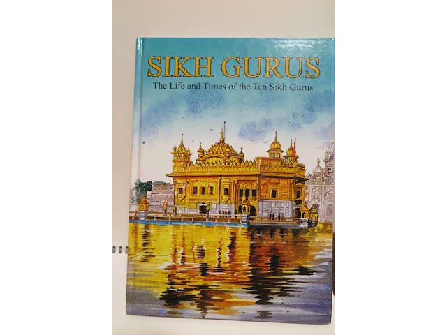 SIKH GURUS THE LIFE AND TIME OF THE TEH SIKH GURUS