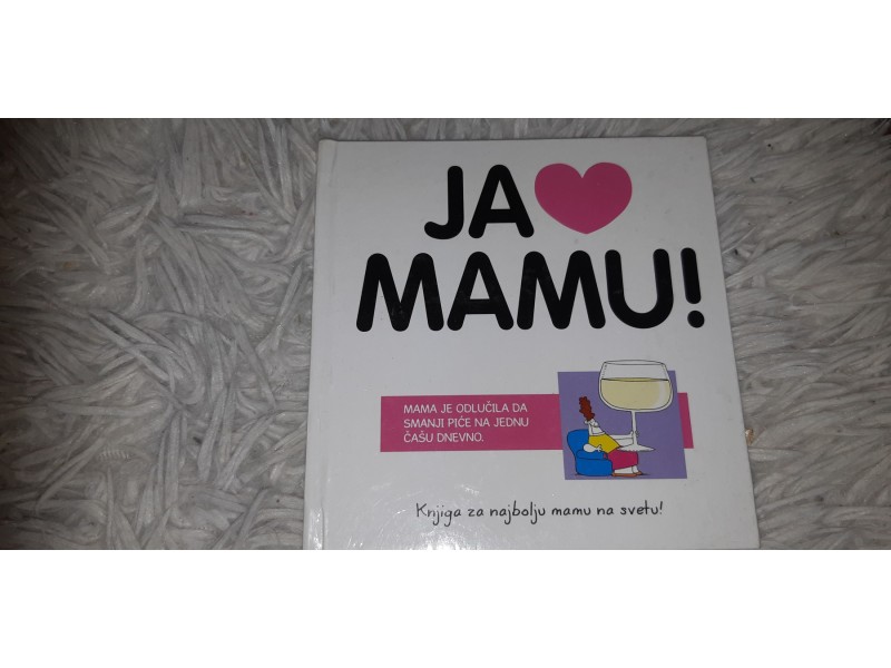 Ja volim mamu - Knjga za najbolju mamu na svetu!