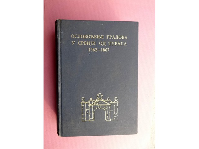 Oslobođenje gradova u Srbiji od Turaka 1862-1867