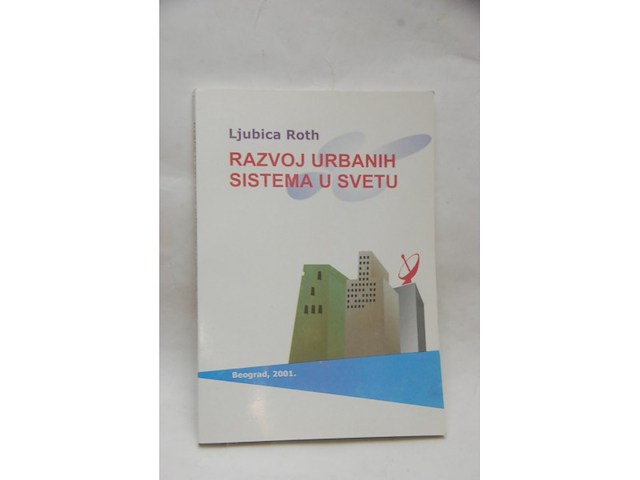 Razvoj urbanih sistema u svetu - Ljubica Roth