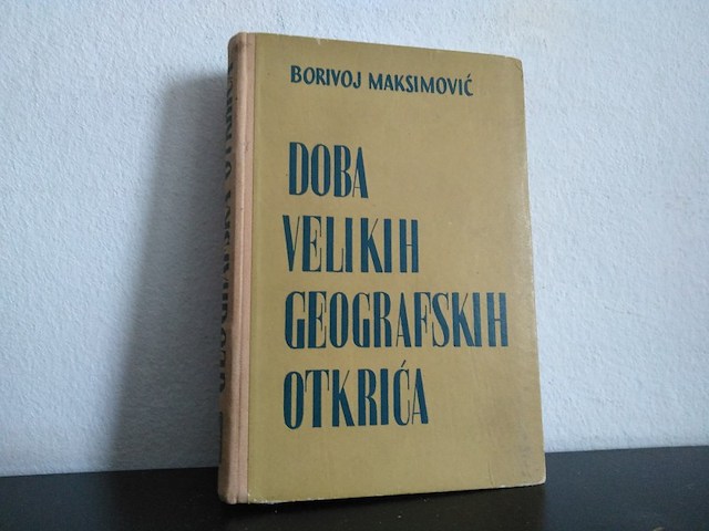 Doba velikih geografskih otkrića - Borivoj Maksimović