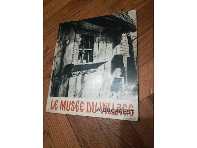 LE MUSEE DU VILLAGE A BUCAREST