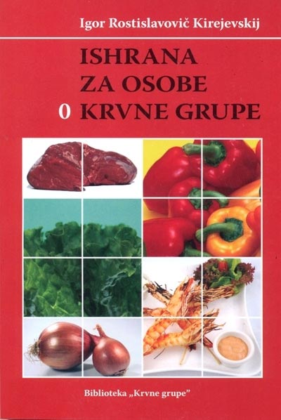 Ishrana za osobe 0 krvne grupe - Igor R. Kirijevskij