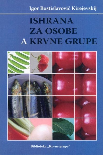 Ishrana za osobe A krvne grupe - Igor R. Kirijevskij