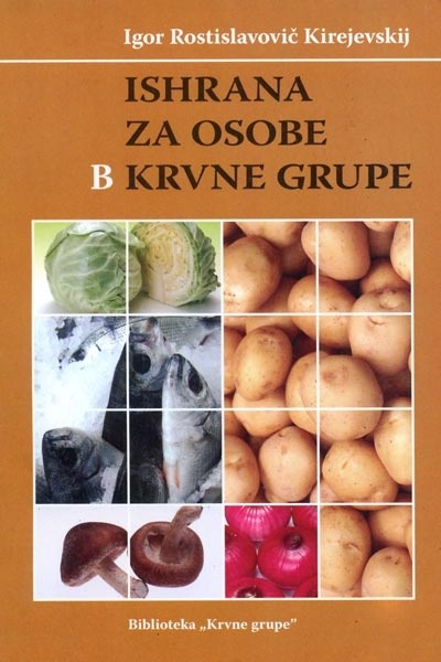 Ishrana za osobe B krvne grupe - Igor R. Kirijevskij