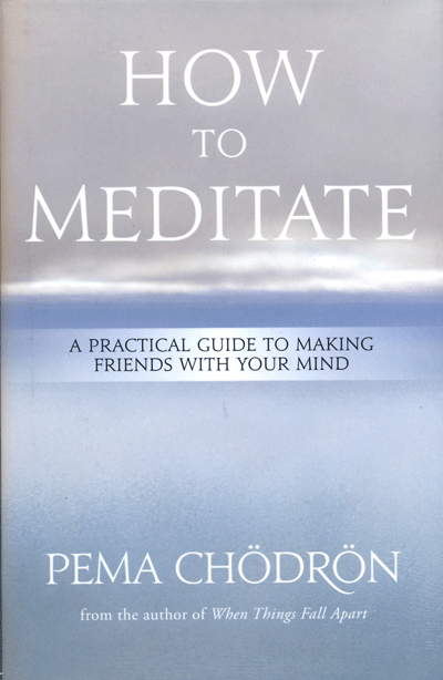 How To Meditate - Pema Chödrön