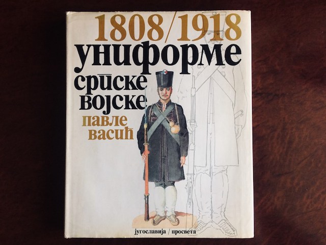 Uniforme Srpske Vojske 1808/1918 - Pavle Vasic
