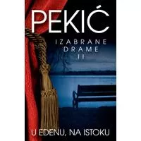 U Edenu, na Istoku - Izabrane drame II - Borislav Pekić