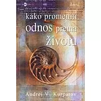 Kako Promeniti Odnos Prema Životu, A.V. Kurpatov