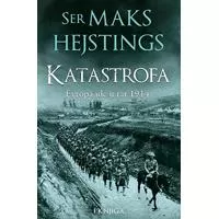 Katastrofa: Evropa ide u rat 1914. – I knjiga - Majk Hejstings