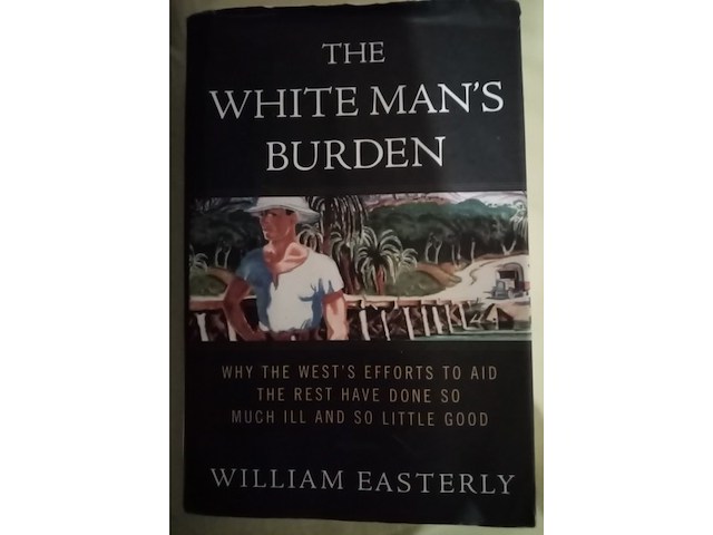 THE WHITE MAN S BURDEN - WILLIAM EASTERLY  (KNJ4)