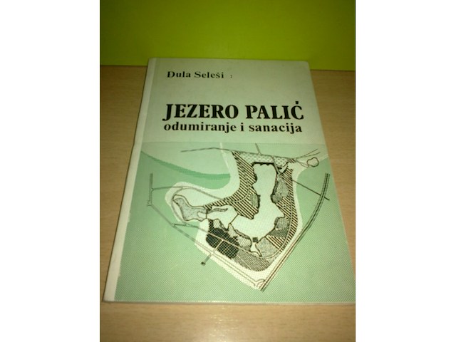 JEZERO PALIĆ odumiranje i sanacija Đula Seleši