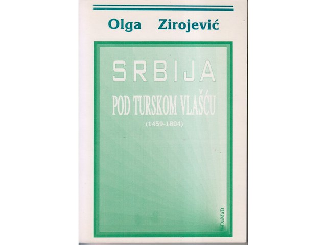 SRBIJA POD TURSKOM VLAŠĆU 1459-1804 / Prvo izdanje `95