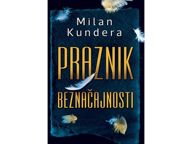 PRAZNIK BEZNAČAJNOSTI - MILAN KUNDERA