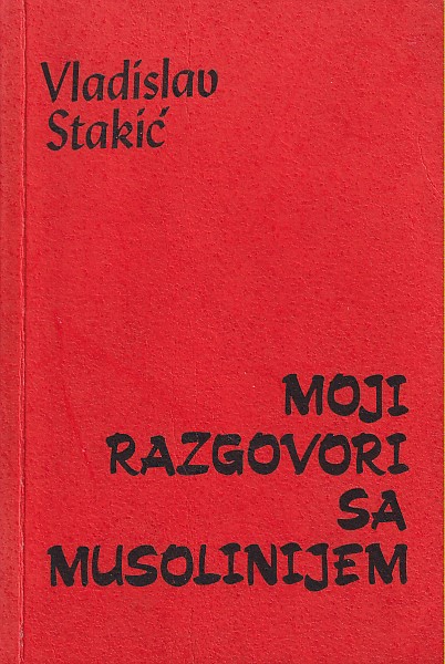 MOJI RAZGOVORI SA MUSOLINIJEM – VLADISLAV STAKIĆ