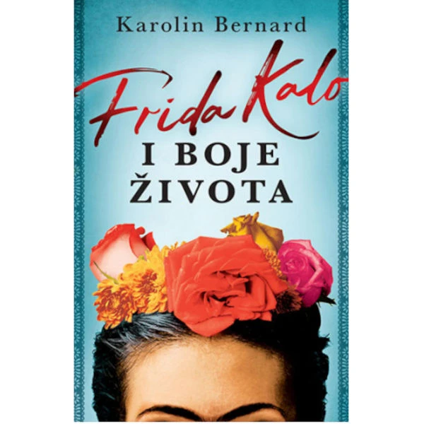 FRIDA KALO I BOJE ŽIVOTA - Karolin Bernard