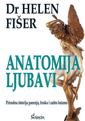 Anatomija ljubavi : prirodna istorija parenja, braka i zašto lutamo – Helen Fišer